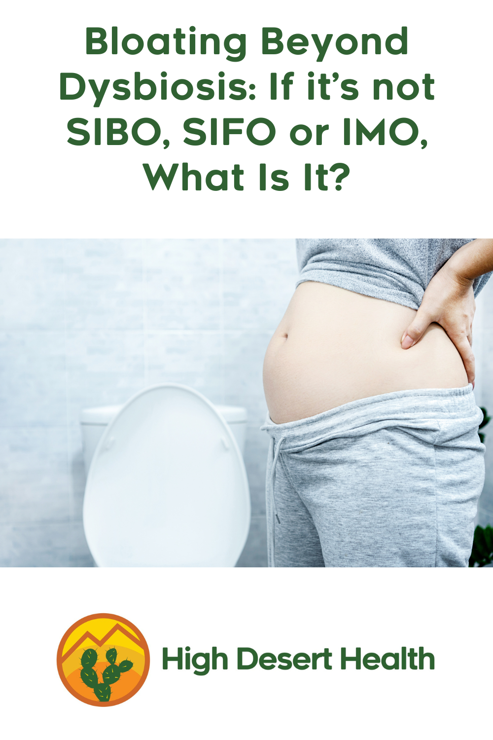 Bloating Beyond Dysbiosis: If it’s not SIBO, SIFO or IMO, What Is It? - High Desert Health